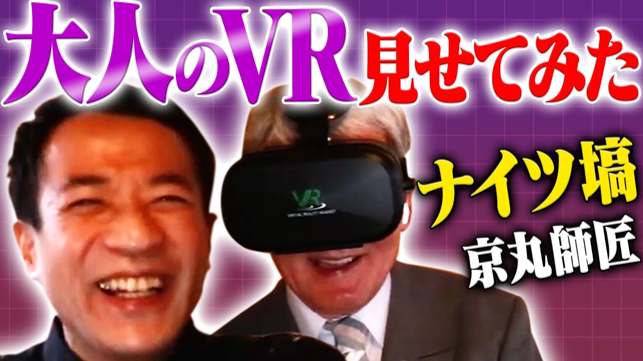 師匠に大人のVR見せたらどうなるのか【ナイツ塙】 - MAGMOE