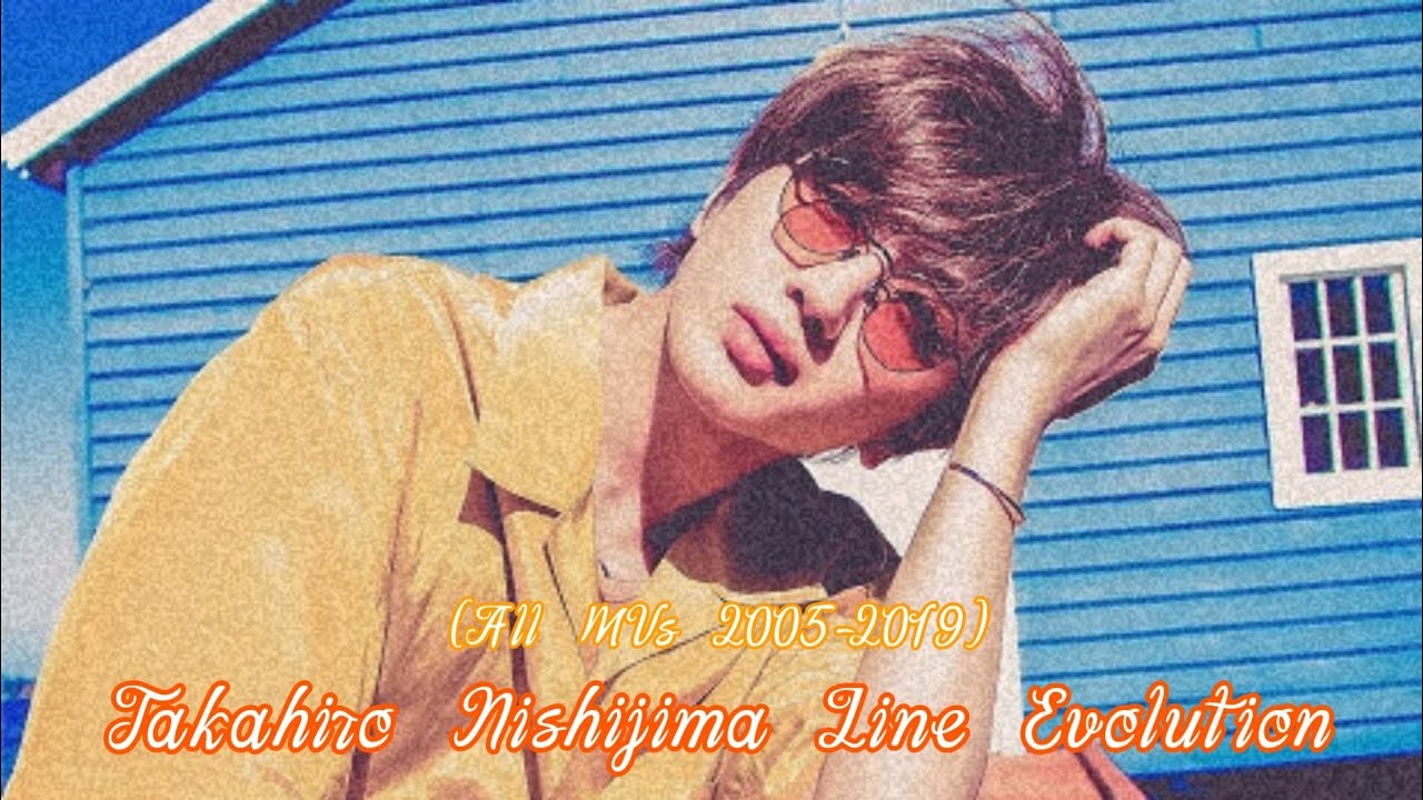 Takahiro Nishijima Line Evolution / 西島隆弘のソロパート (2005-2019 | MVs Only) - MAGMOE