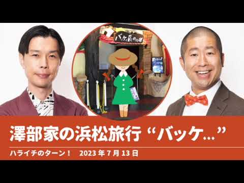 澤部家の浜松旅行“バッケ ”【ハライチのターン！澤部トーク】2023年7月13日 - MAGMOE