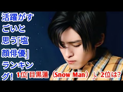 活躍がすごいと思う「塩顔俳優」ランキング！ 1位「目黒蓮（Snow Man）」、2位は？ - MAGMOE